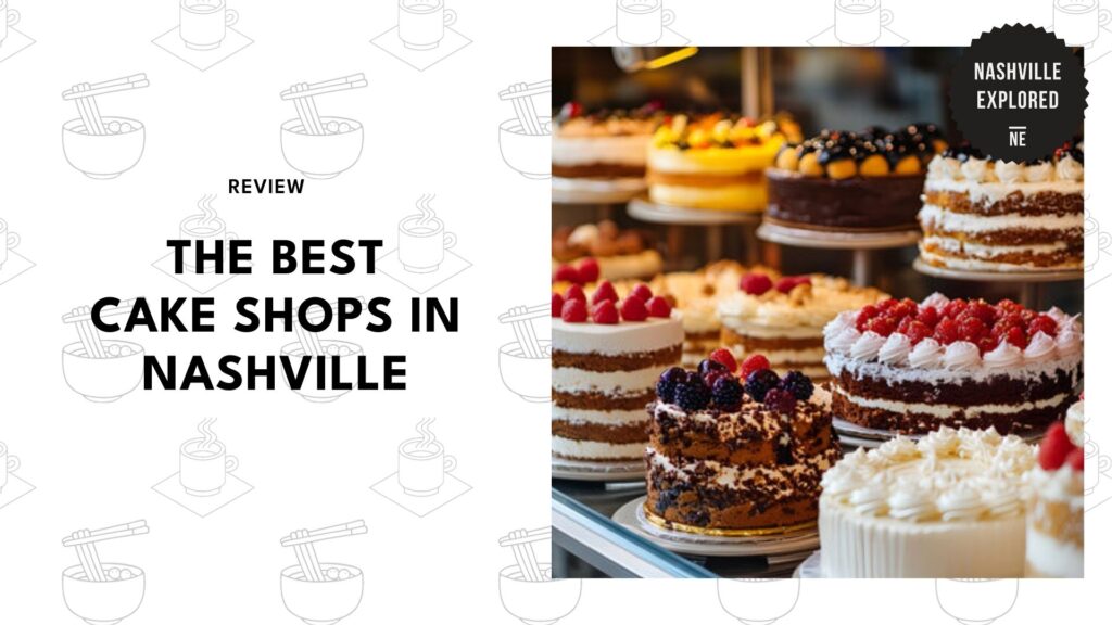 The 5 Best Cake Shops in Nashville We Actually Ate At [2026 ]